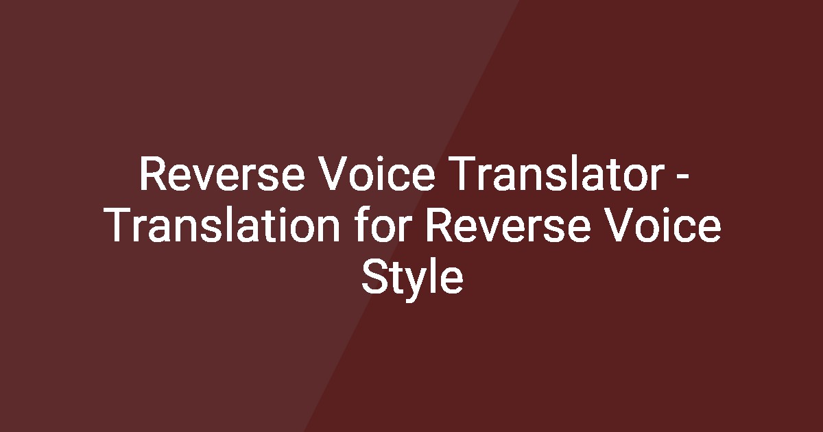 Reverse Voice Translator - Translation for Reverse Voice Style