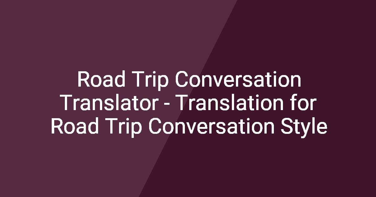 Road Trip Conversation Translator - Translation for Road Trip ...