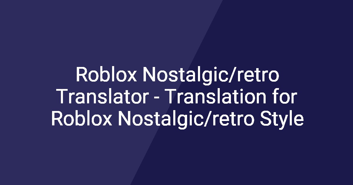 Roblox Nostalgic/retro Translator - Translation for Roblox Nostalgic ...