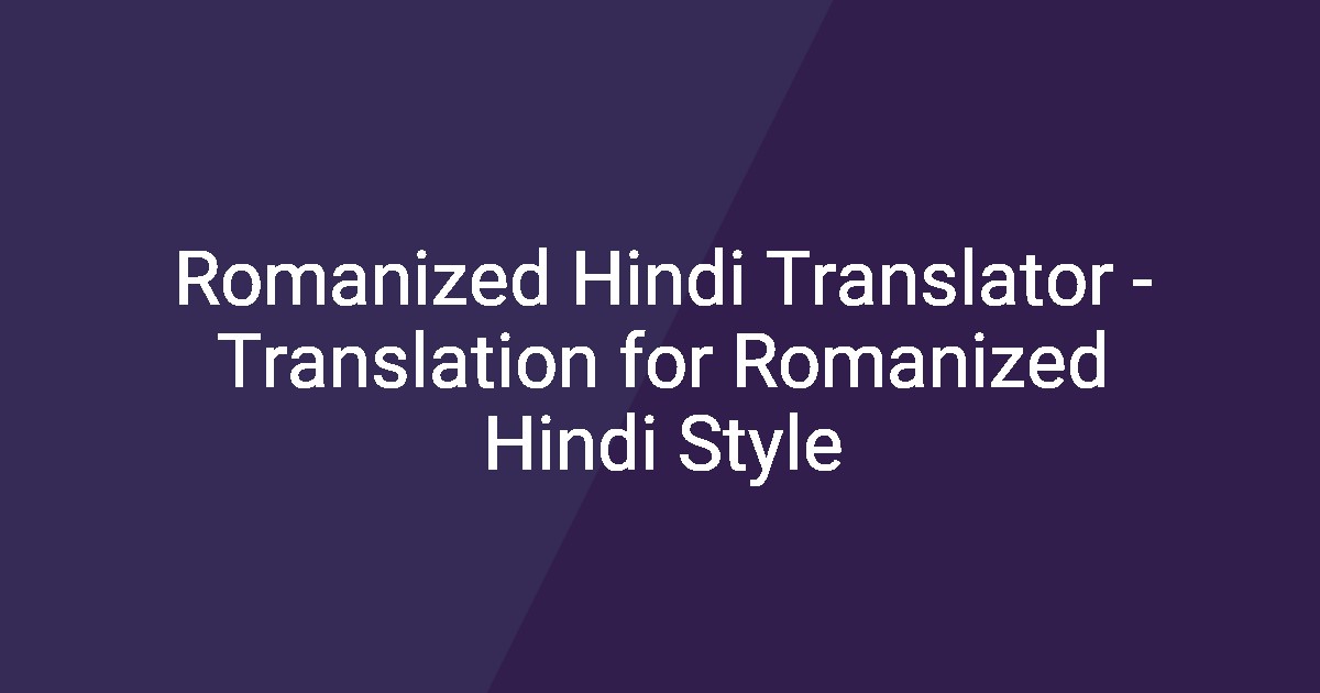 Romanized Hindi Translator - Translation for Romanized Hindi Style