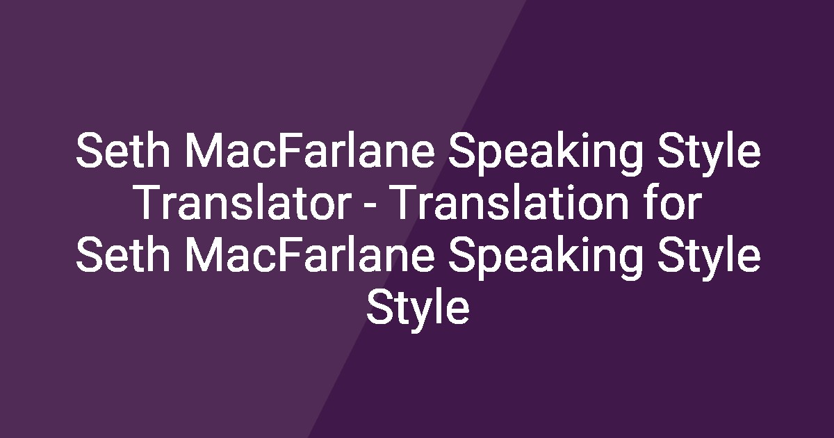 Seth MacFarlane Speaking Style Translator - Translation for Seth ...