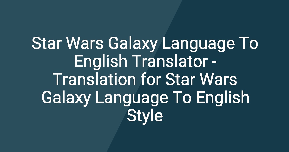 Star Wars Galaxy Language To English Translator - Translation for Star ...