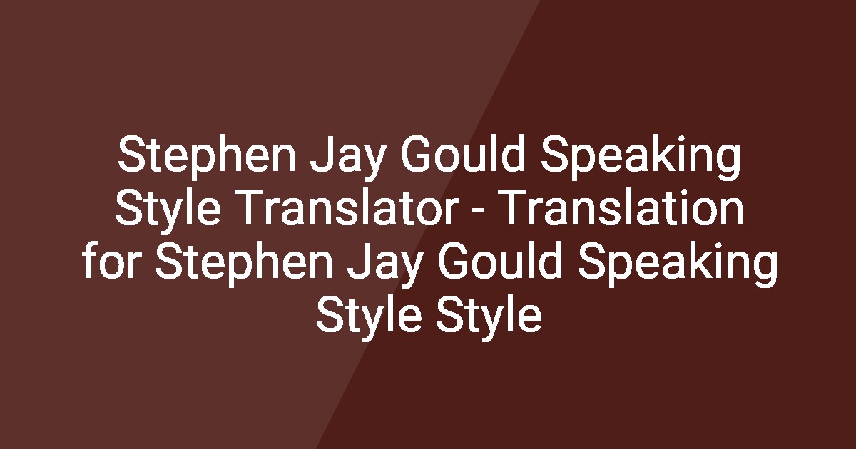 Stephen Jay Gould Speaking Style Translator - Translation for Stephen ...