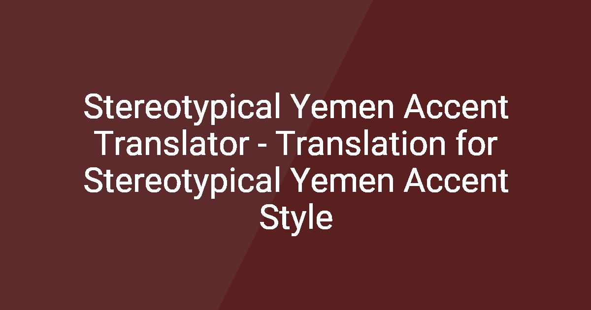 Stereotypical Yemen Accent Translator - Translation for Stereotypical Yemen Accent Style