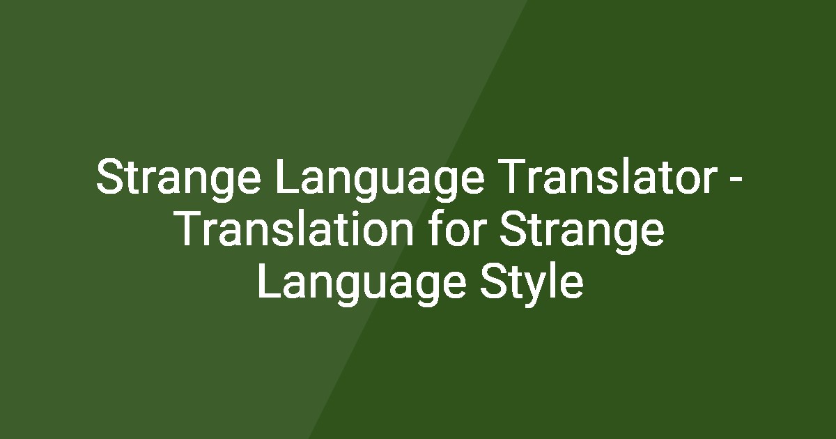 Strange Language Translator - Translation for Strange Language Style