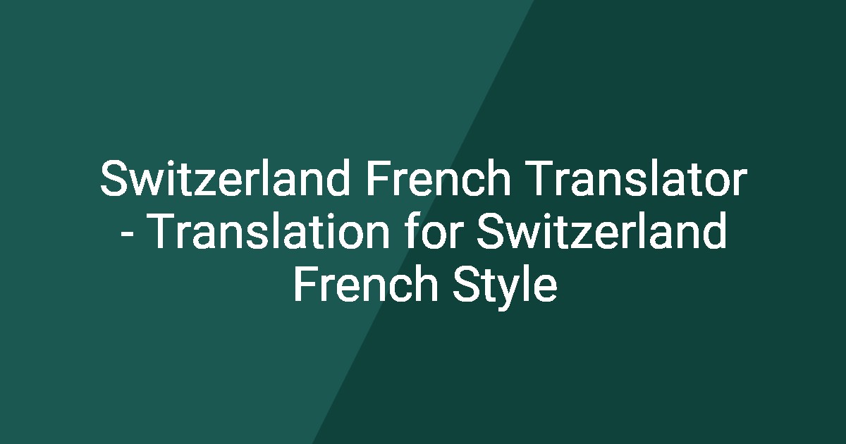 Switzerland French Translator - Translation for Switzerland French Style