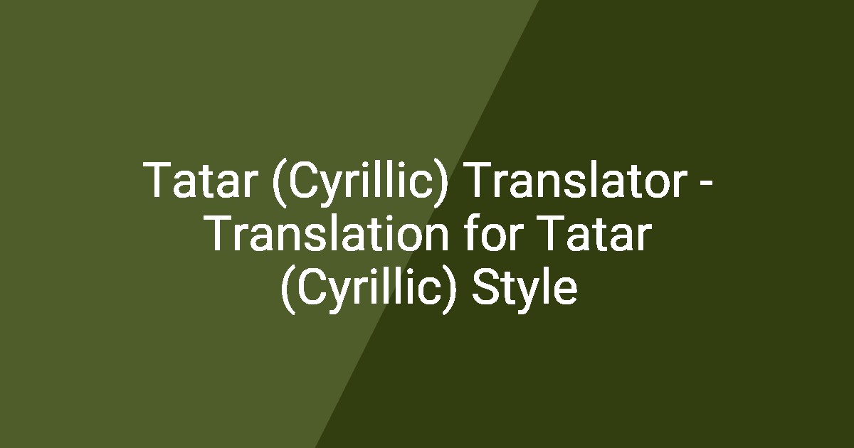 Tatar (Cyrillic) Translator - Translation for Tatar (Cyrillic) Style