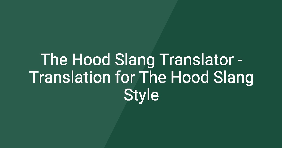 The Hood Slang Translator - Translation for The Hood Slang Style