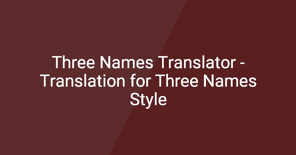 Three Names Translator - Translation for Three Names Style