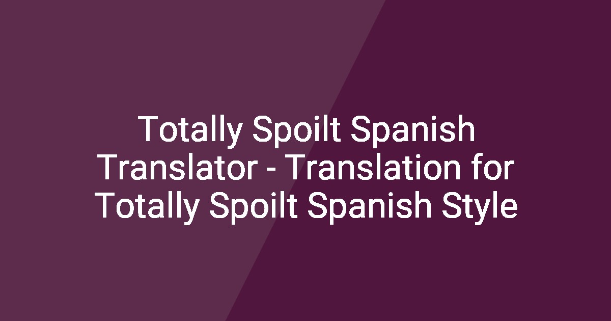 Totally Spoilt Spanish Translator - Translation for Totally Spoilt ...