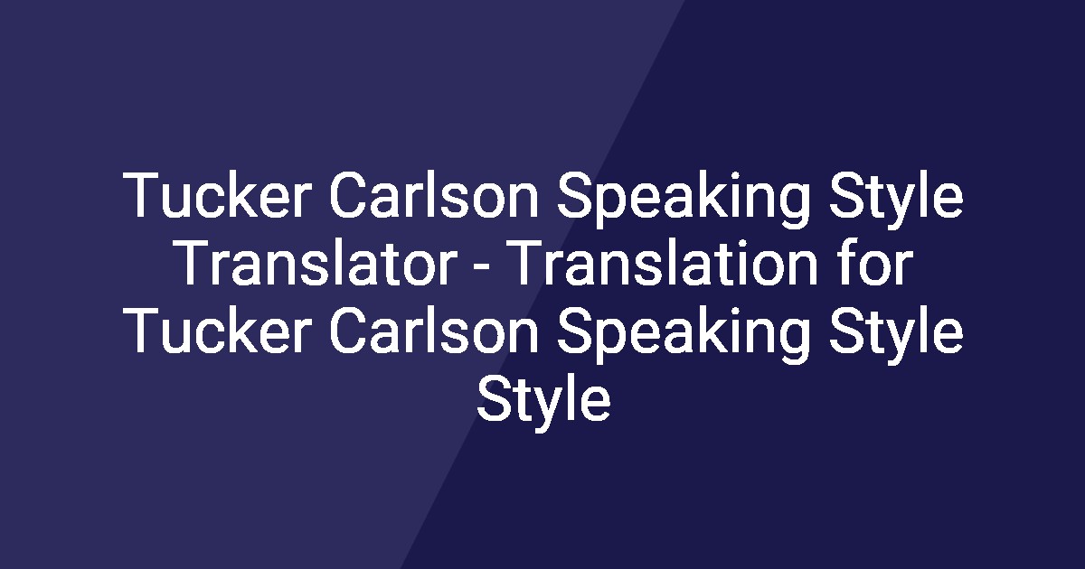 Tucker Carlson Speaking Style Translator - Translation for Tucker ...