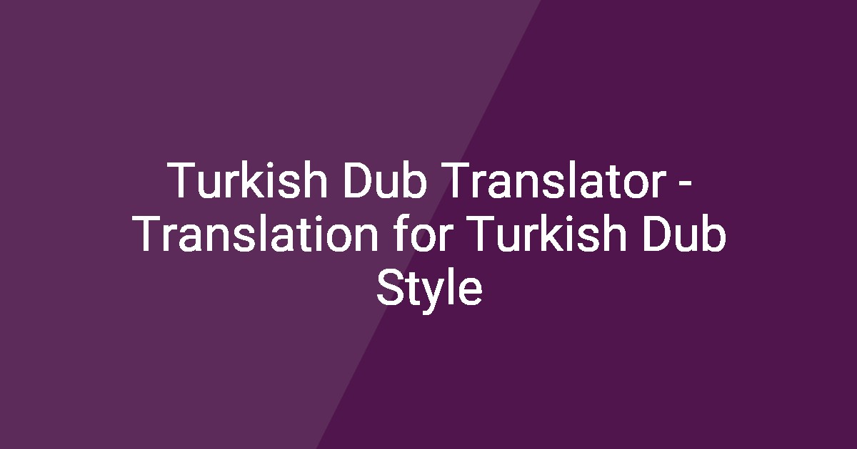 Turkish Dub Translator - Translation for Turkish Dub Style