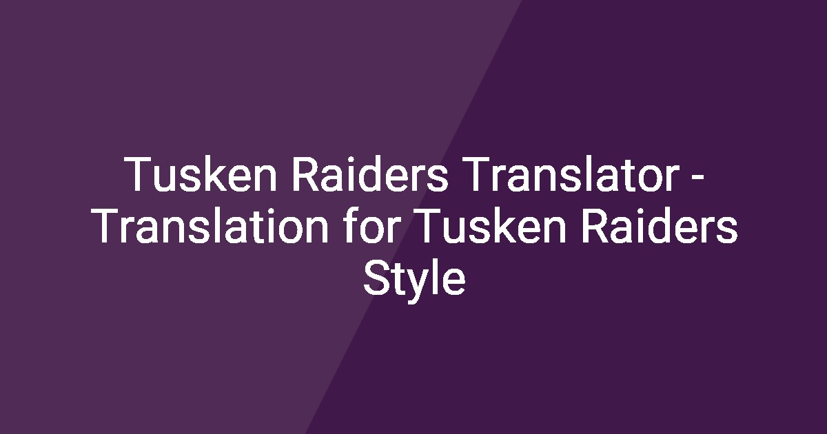 Tusken Raiders Translator - Translation for Tusken Raiders Style