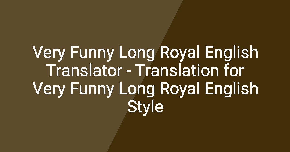 Very Funny Long Royal English Translator - Translation for Very Funny ...