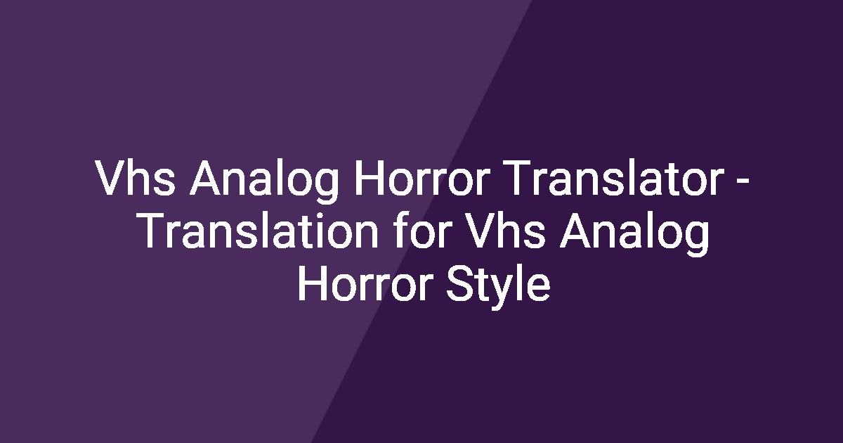 Vhs Analog Horror Translator - Translation for Vhs Analog Horror Style