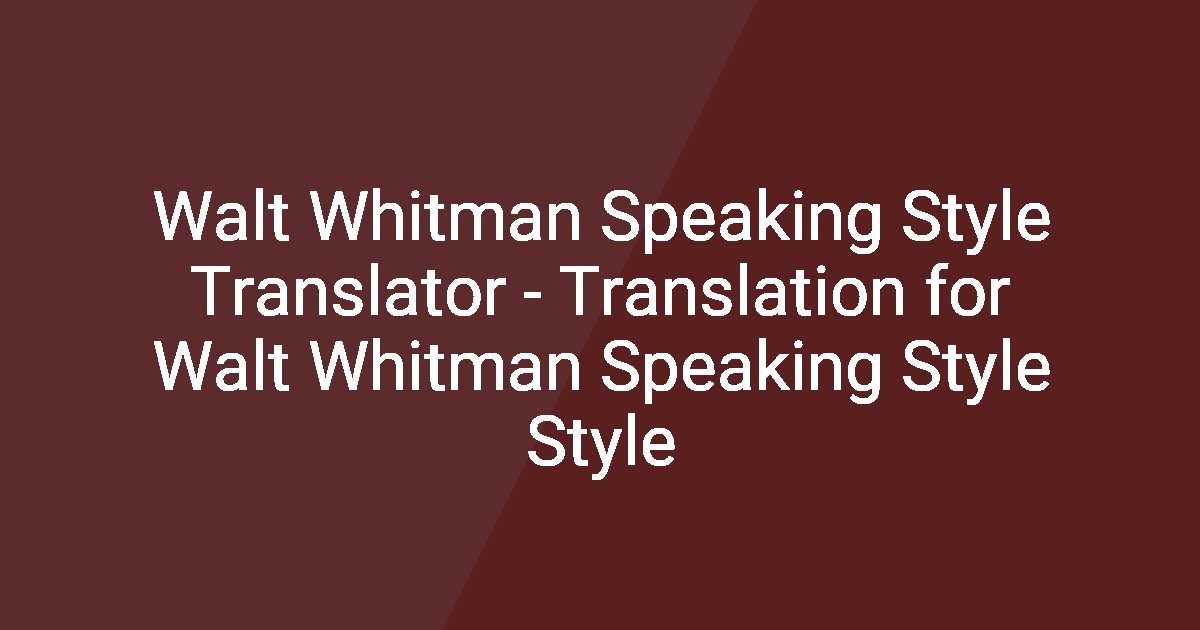 Walt Whitman Speaking Style Translator - Translation for Walt Whitman ...