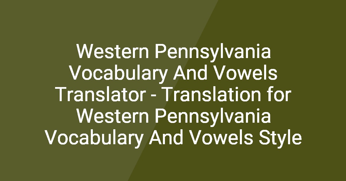 Western Pennsylvania Vocabulary And Vowels Translator - Translation for ...