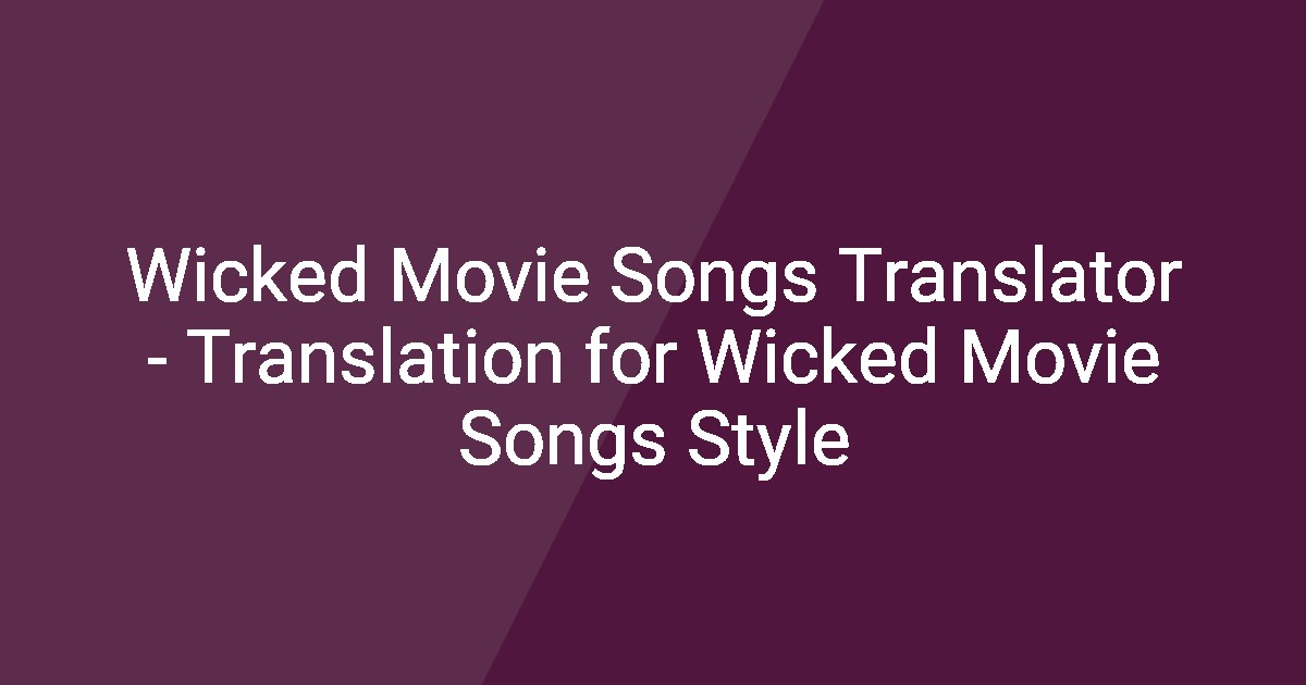 Wicked Movie Songs Translator - Translation for Wicked Movie Songs Style