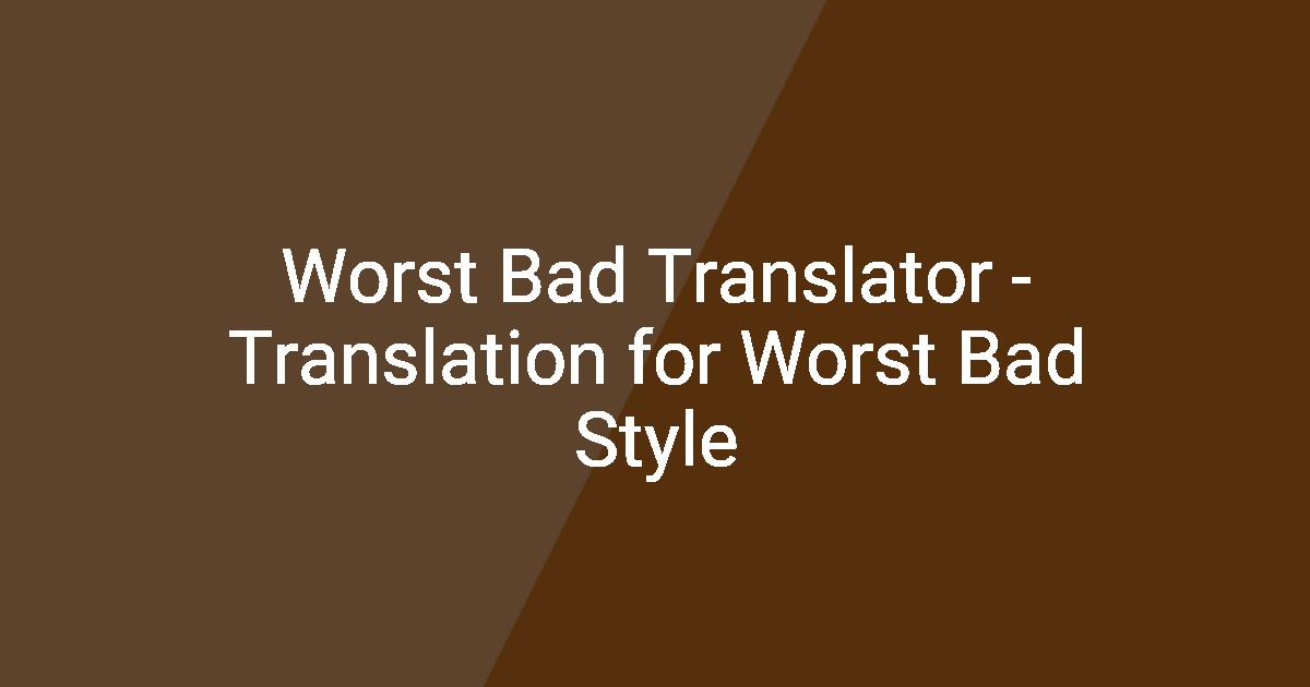 Worst Bad Translator - Translation for Worst Bad Style