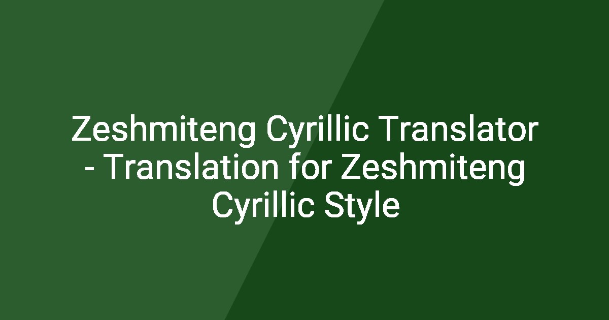 Zeshmiteng Cyrillic Translator - Translation for Zeshmiteng Cyrillic Style