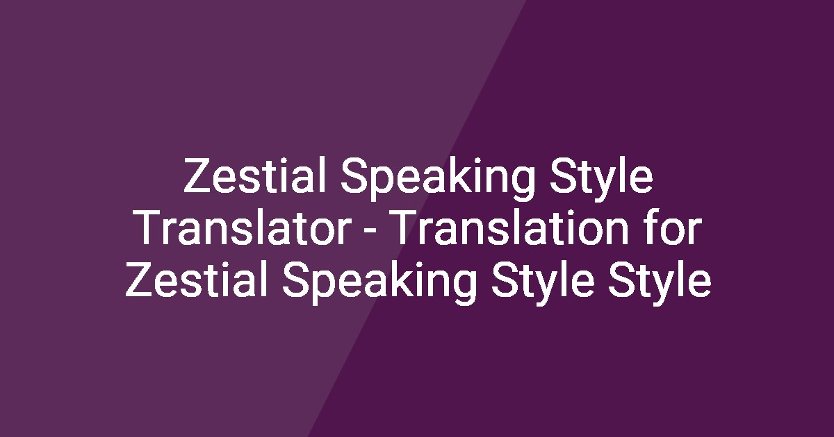 Zestial Speaking Style Translator - Translation for Zestial Speaking ...
