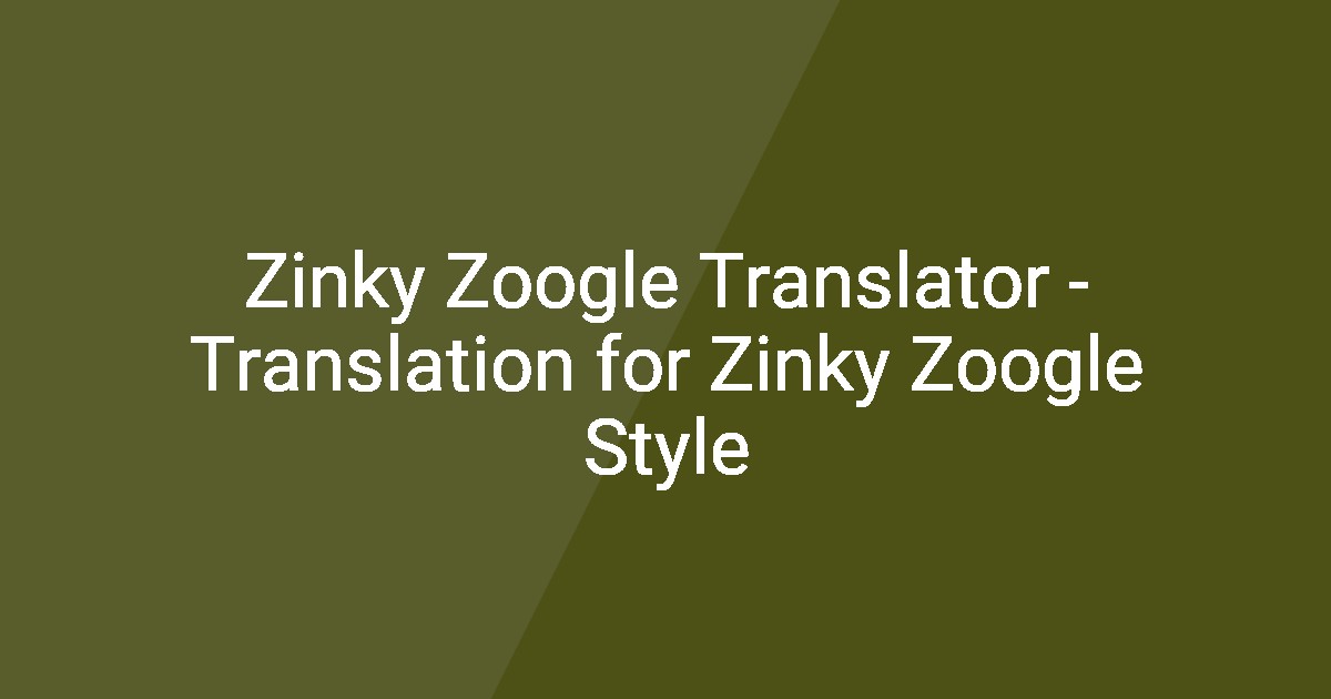 Zinky Zoogle Translator - Translation for Zinky Zoogle Style
