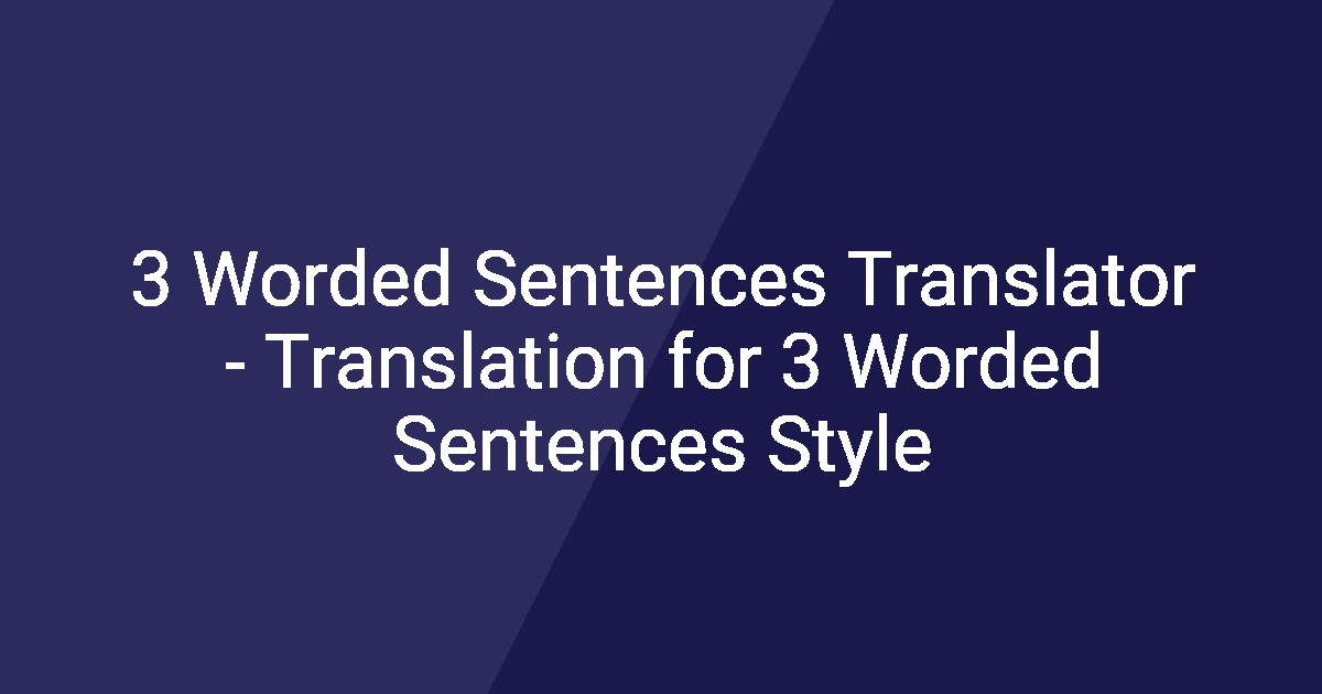 3 Worded Sentences Translator - Translation for 3 Worded Sentences Style