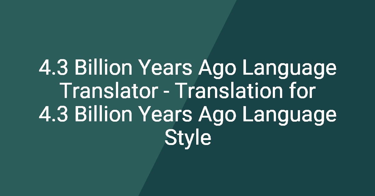 4.3 Billion Years Ago Language Translator - Translation for 4.3 Billion ...