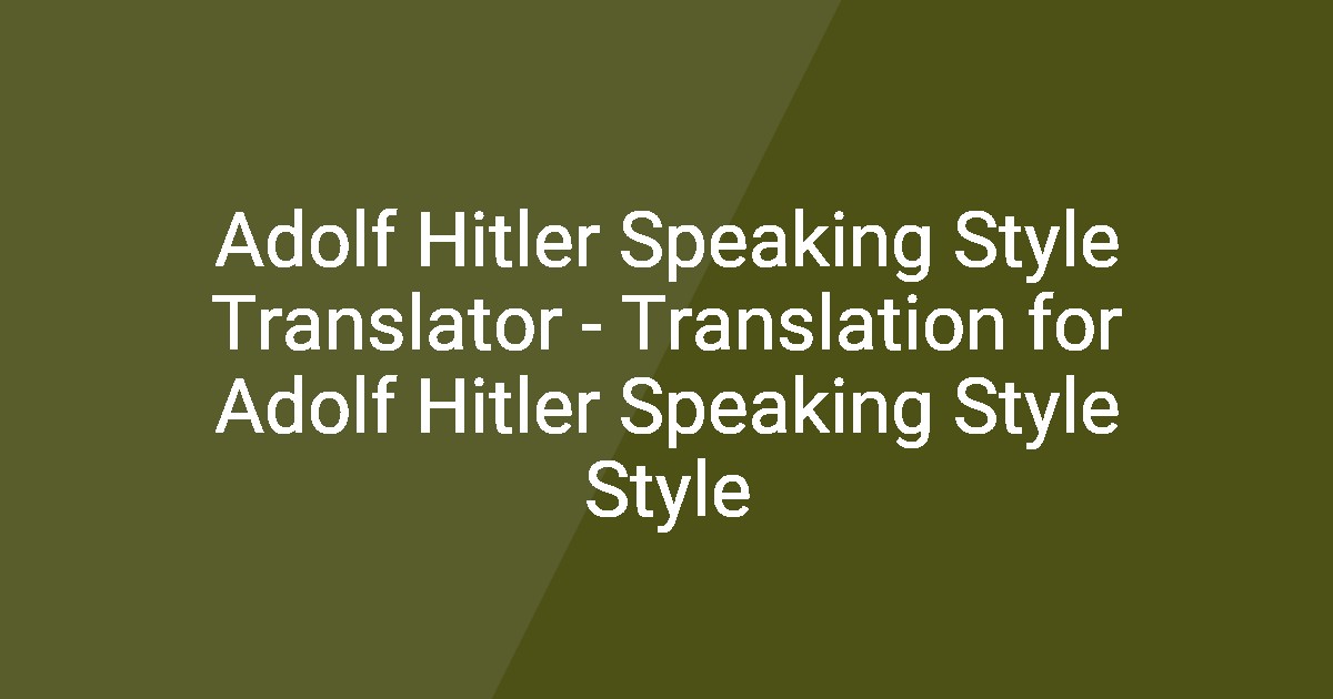 Adolf Hitler Speaking Style Translator - Translation for Adolf Hitler ...