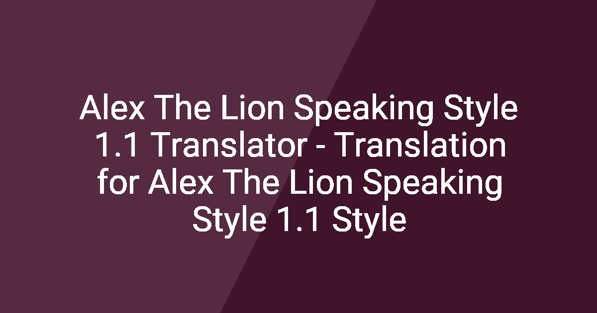 Alex The Lion Speaking Style 1.1 Translator - Translation for Alex The ...