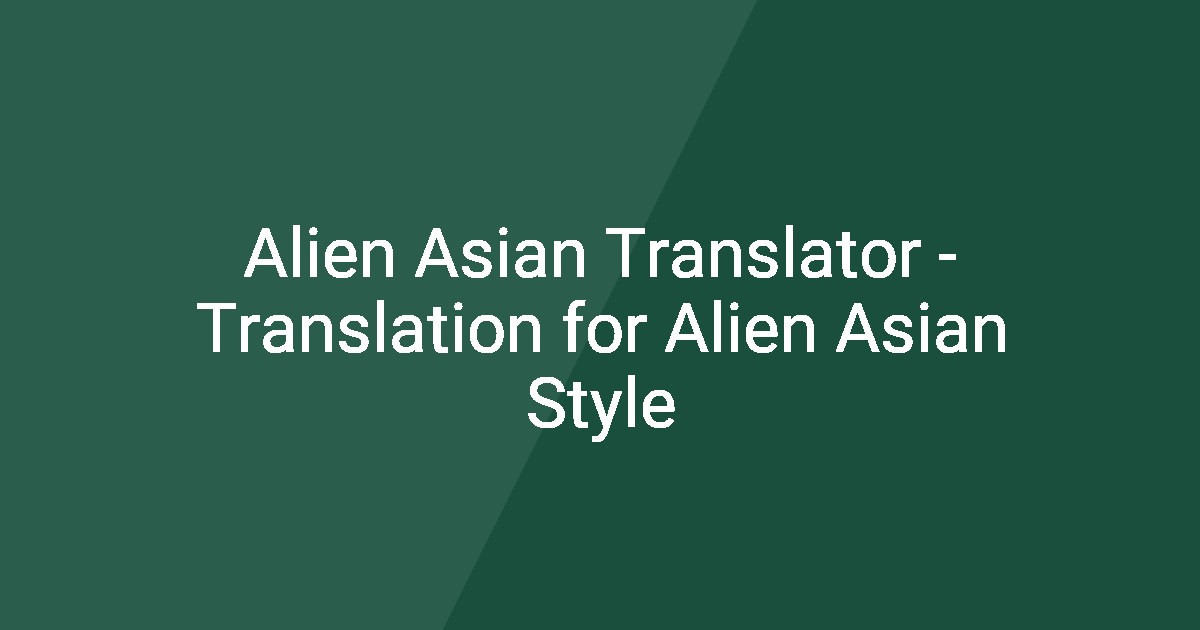 Alien Asian Translator - Translation for Alien Asian Style