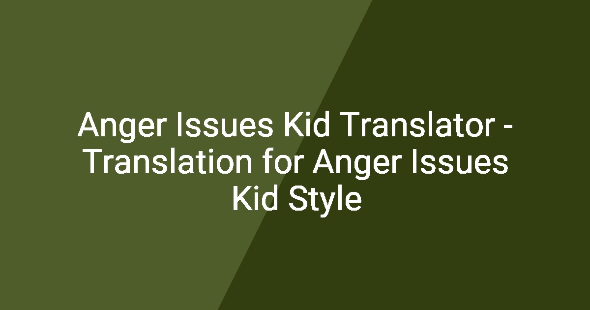 Anger Issues Kid Translator - Translation for Anger Issues Kid Style