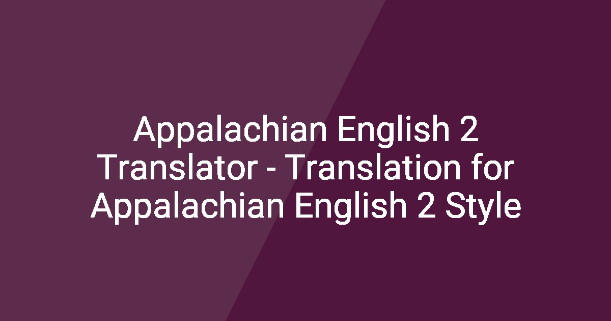Appalachian English 2 Translator - Translation for Appalachian English ...