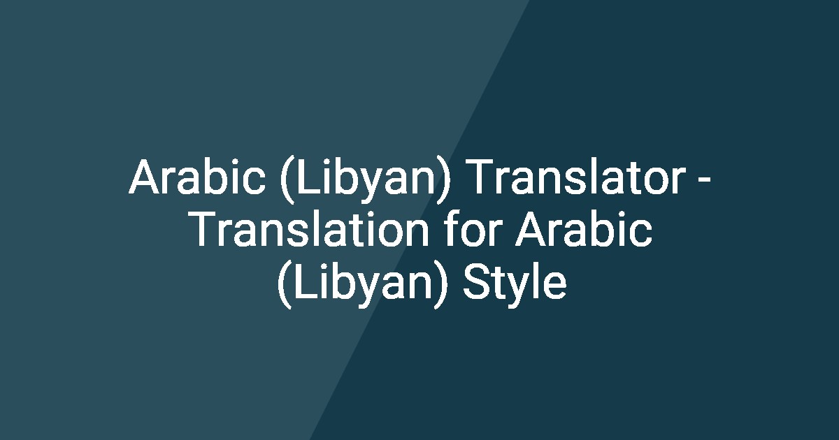Arabic (Libyan) Translator - Translation for Arabic (Libyan) Style