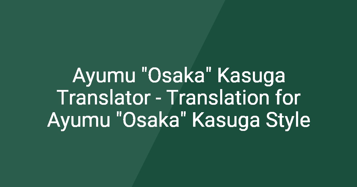 Ayumu "Osaka" Kasuga Translator - Translation for Ayumu "Osaka" Kasuga ...