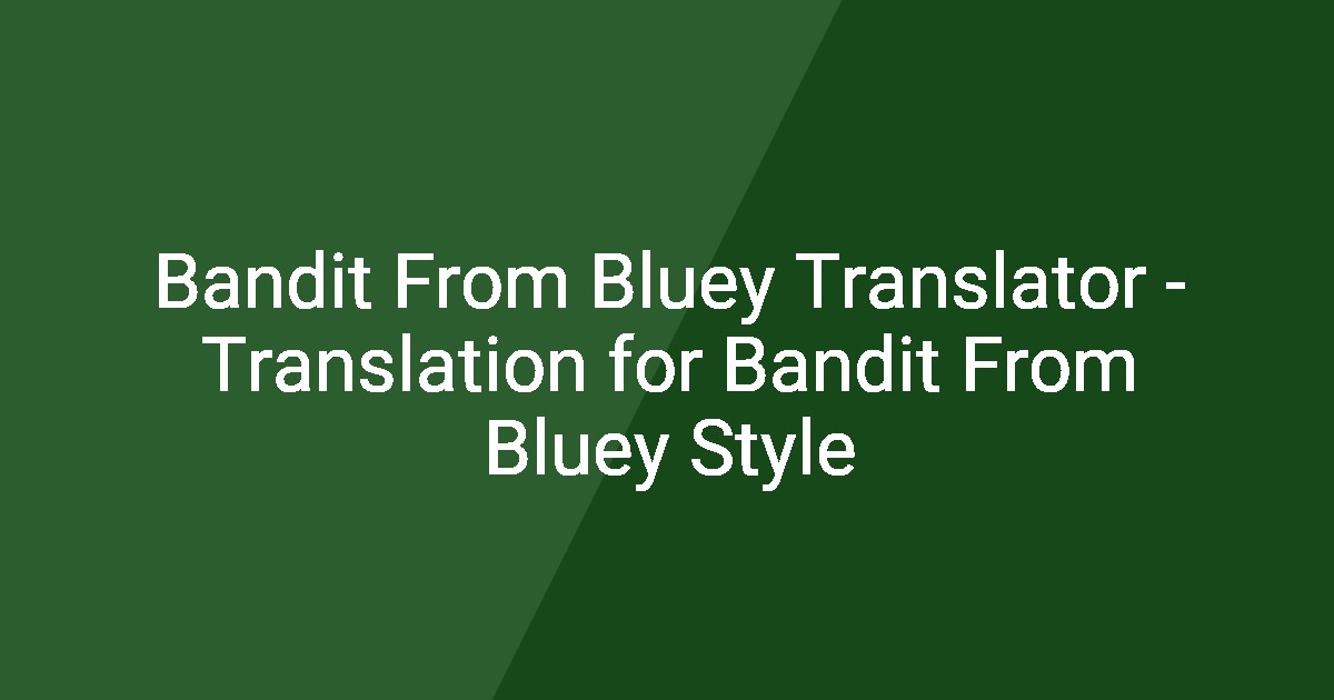 Bandit From Bluey Translator - Translation for Bandit From Bluey Style