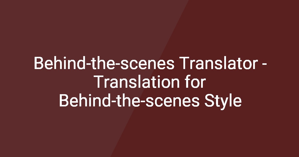 Behind-the-scenes Translator - Translation for Behind-the-scenes Style