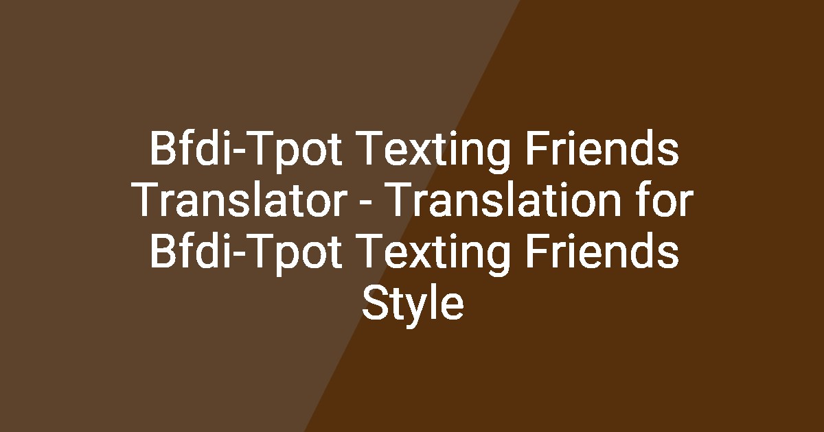 Bfdi-Tpot Texting Friends Translator - Translation for Bfdi-Tpot ...