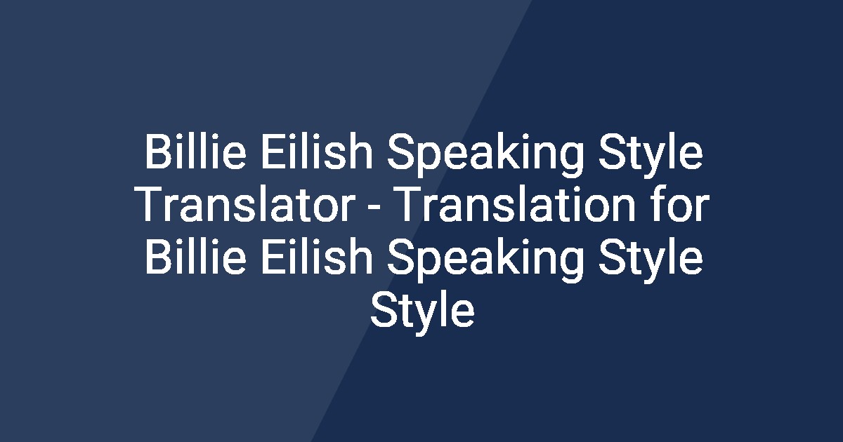 Billie Eilish Speaking Style Translator - Translation for Billie Eilish ...