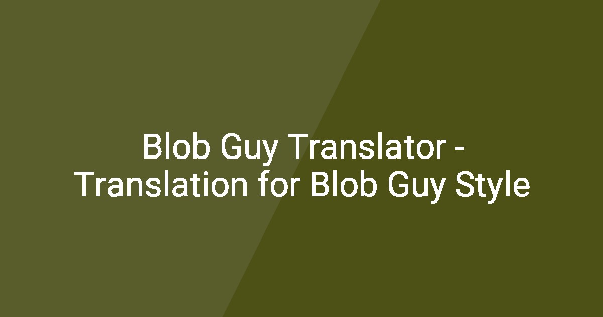 Blob Guy Translator - Translation for Blob Guy Style