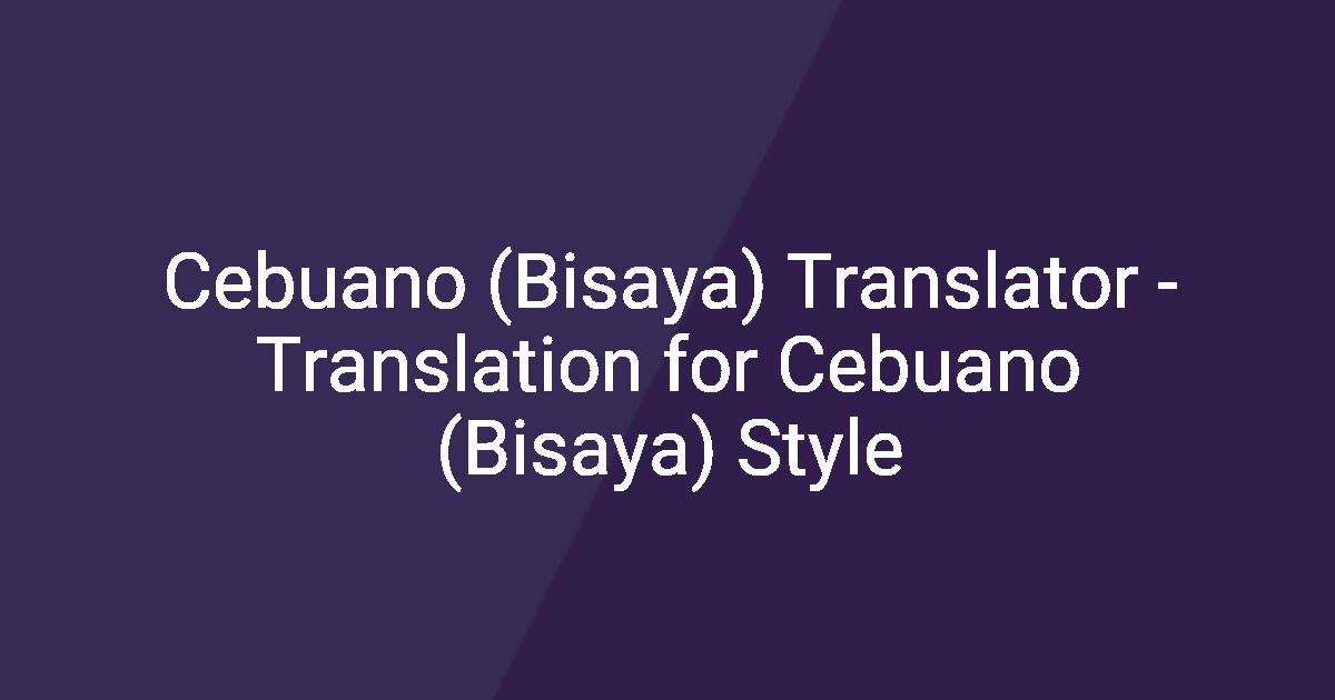 Cebuano (Bisaya) Translator - Translation for Cebuano (Bisaya) Style