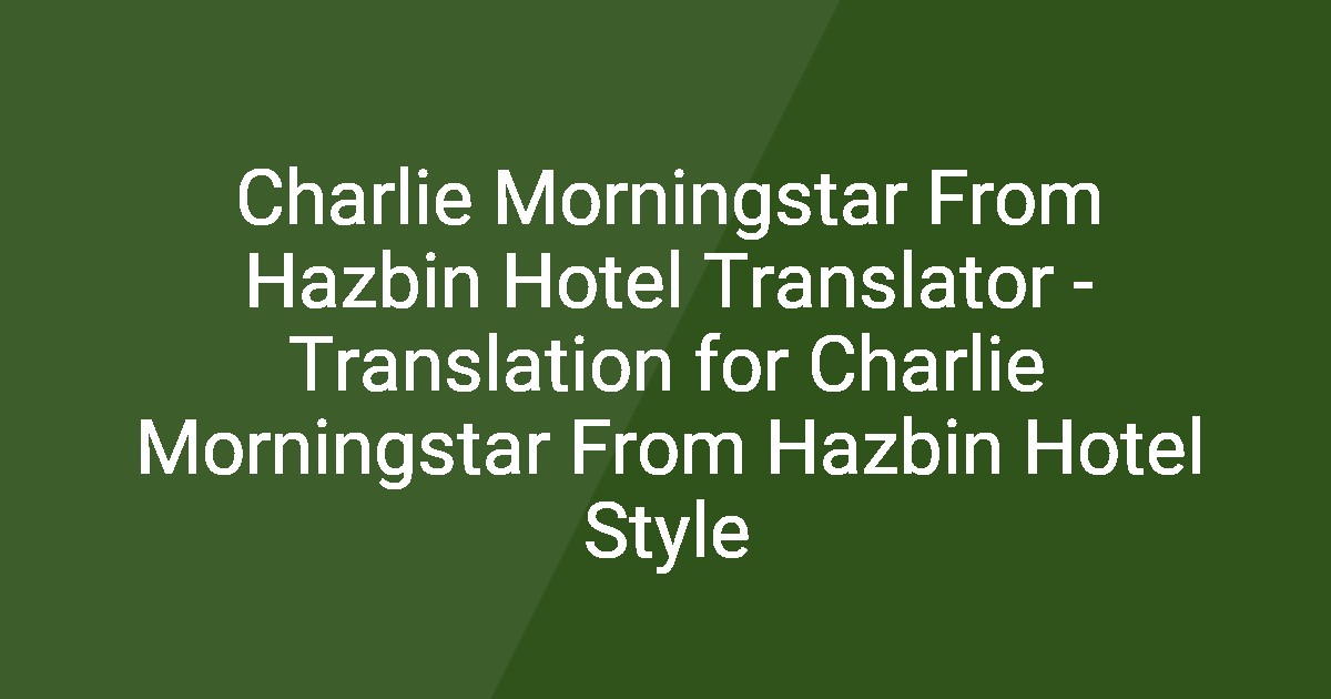 Charlie Morningstar From Hazbin Hotel Translator - Translation for ...