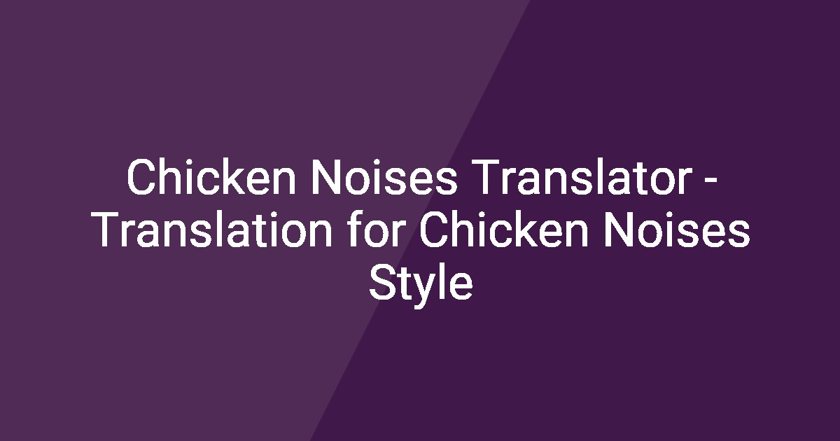 Chicken Noises Translator - Translation for Chicken Noises Style