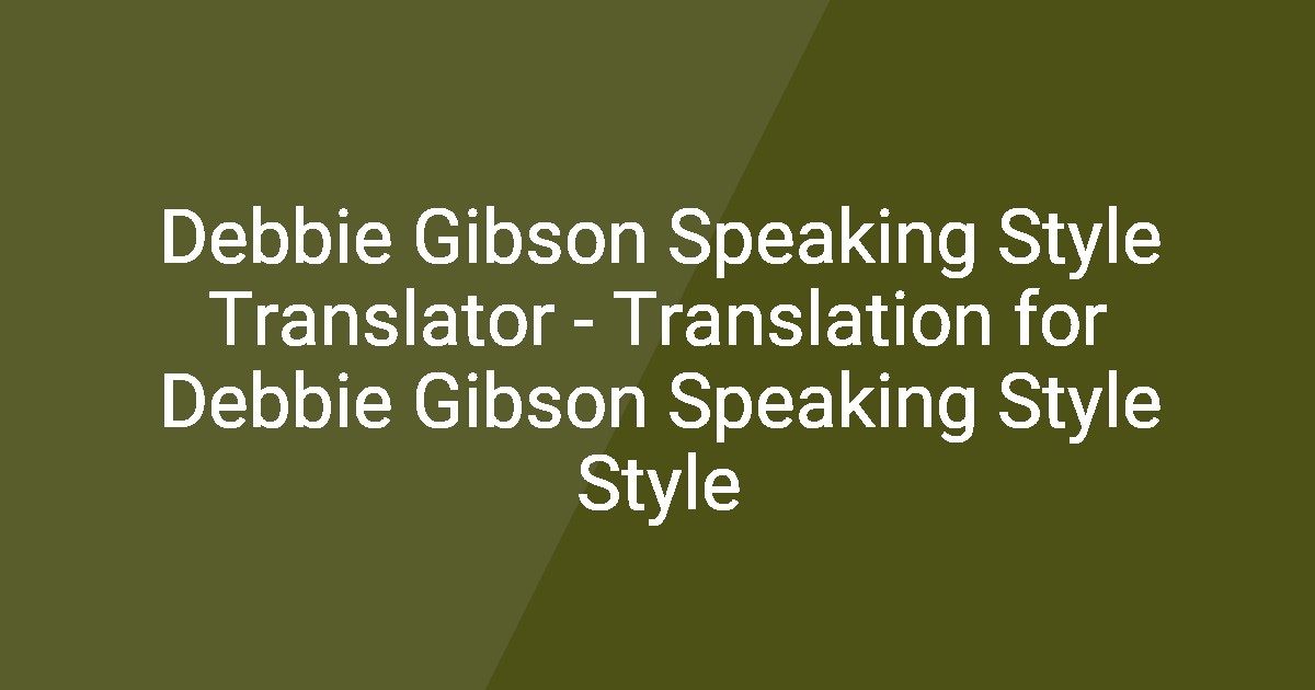 Debbie Gibson Speaking Style Translator - Translation for Debbie Gibson ...
