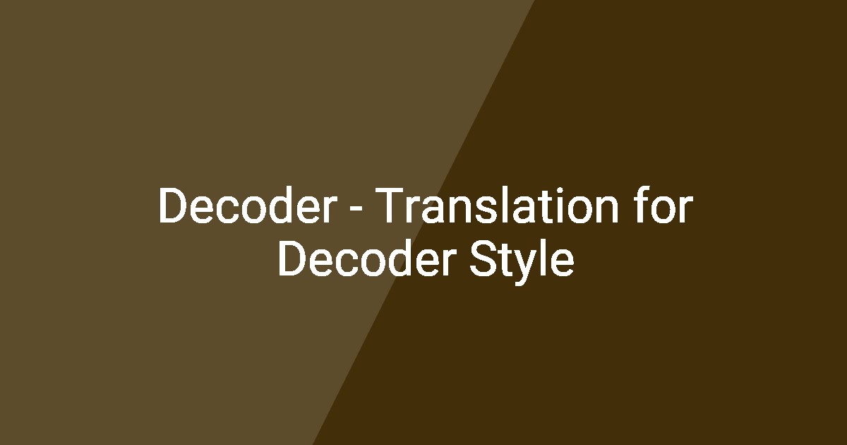 Decoder - Translation for Decoder Style