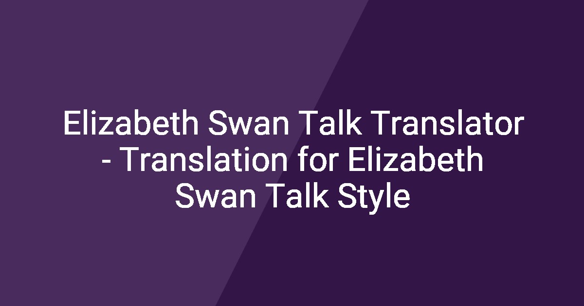 Elizabeth Swan Talk Translator - Translation for Elizabeth Swan Talk Style