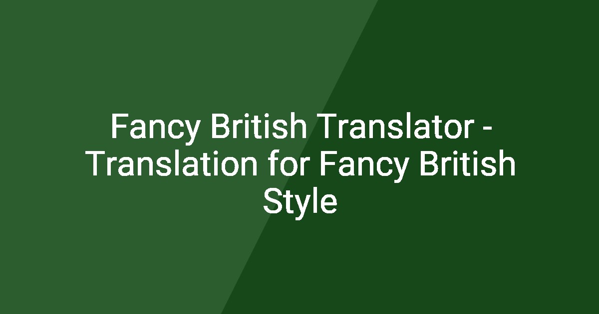 Fancy British Translator - Translation for Fancy British Style