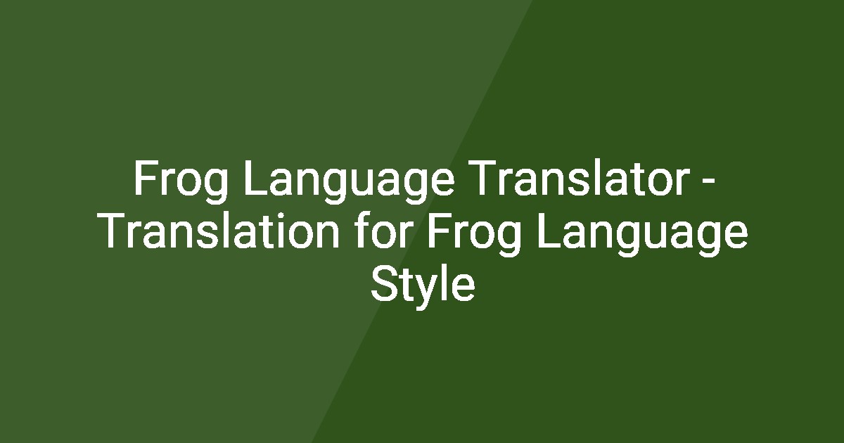 Frog Language Translator - Translation for Frog Language Style
