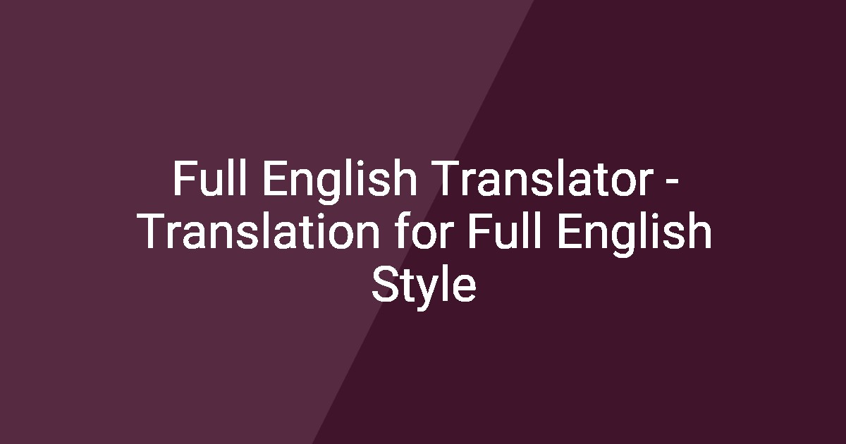 Full English Translator - Translation for Full English Style