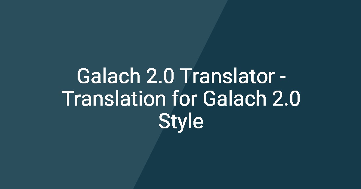 Galach 2.0 Translator - Translation for Galach 2.0 Style